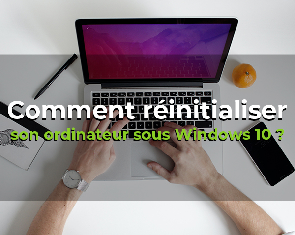 Comment réinitialiser son ordinateur sous Windows 10 ? - ITJustGood